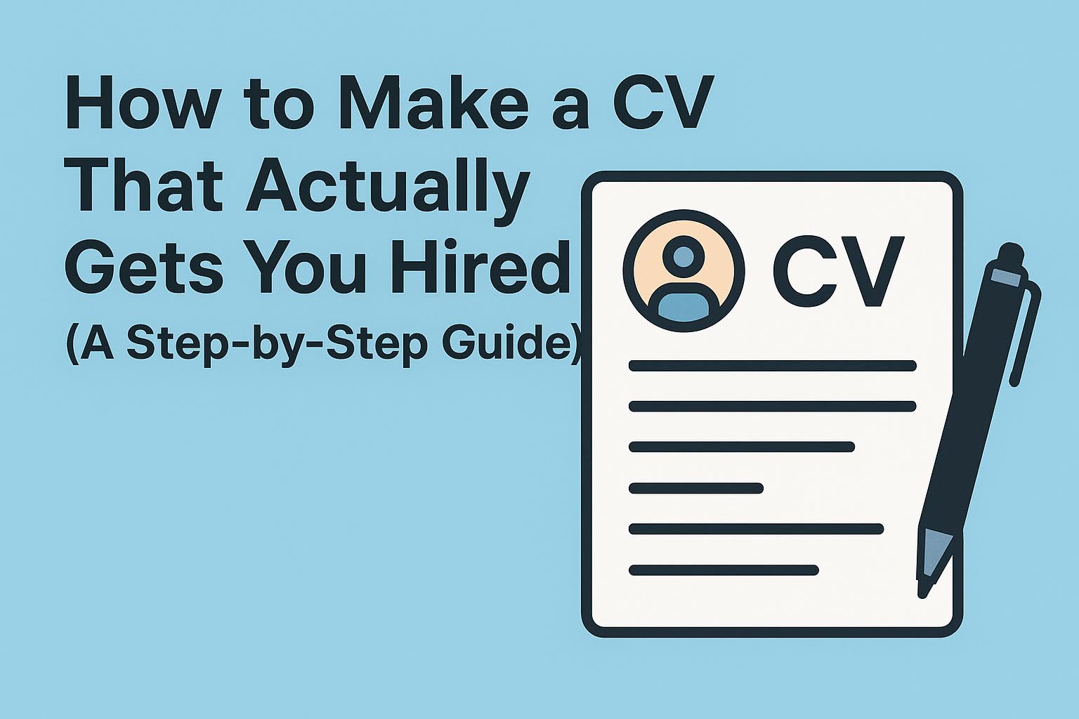 How to Make a CV That Actually Gets You Hired (A Step-by-Step Guide ...